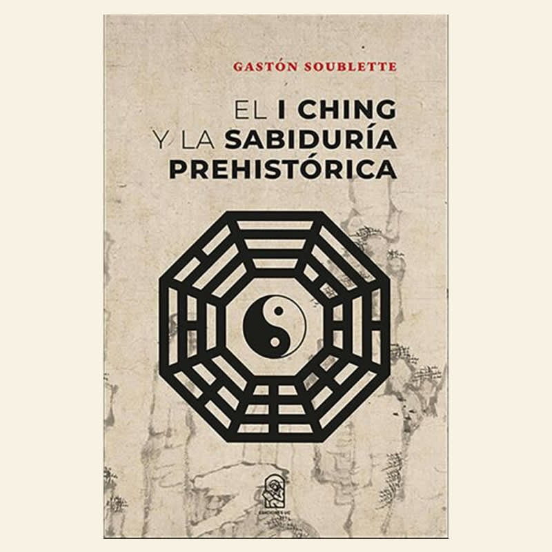 El I ching y la sabiduría prehistórica | Gastón Soublette | Una casa de ...