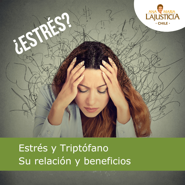 Estrés y Triptófano. Su relación y beneficios | Ana Maria Lajusticia Chile